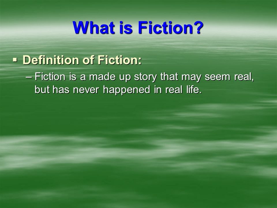 What is Fiction Definition of Fiction Fiction is a made up story that may seem real but has never happened in real life. ppt download