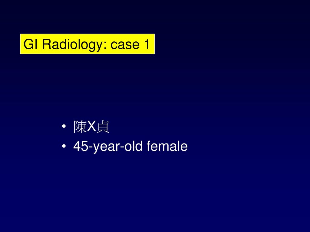 Gi Radiology Case 1 陳x貞 45 Year Old Female Ppt Download