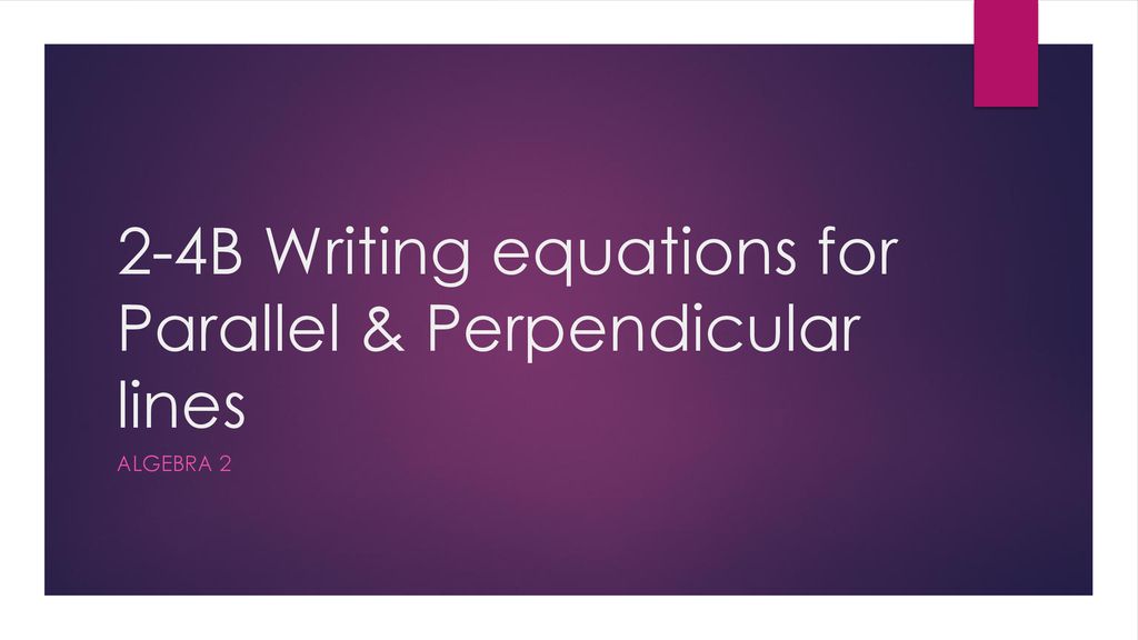 2 4b Writing Equations For Parallel And Perpendicular Lines Ppt Download