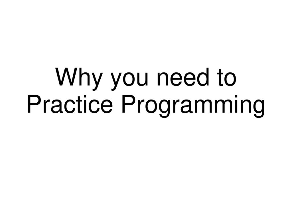 Why you need to Practice Programming - ppt download