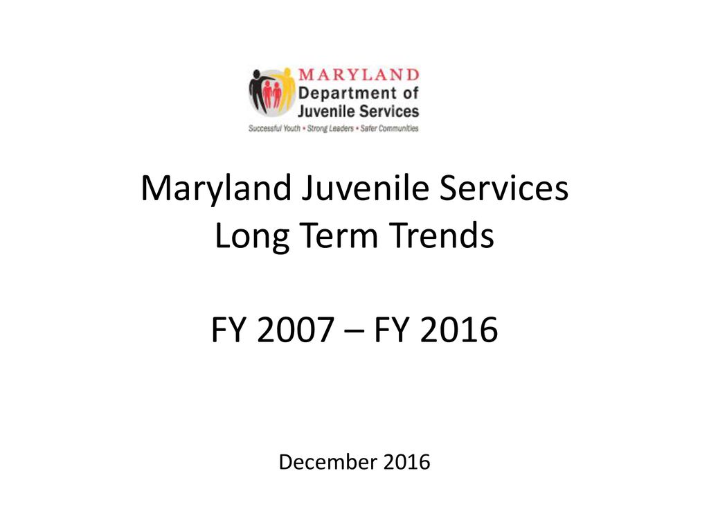 Maryland Juvenile Services Long Term Trends Fy 2007 Fy December Ppt