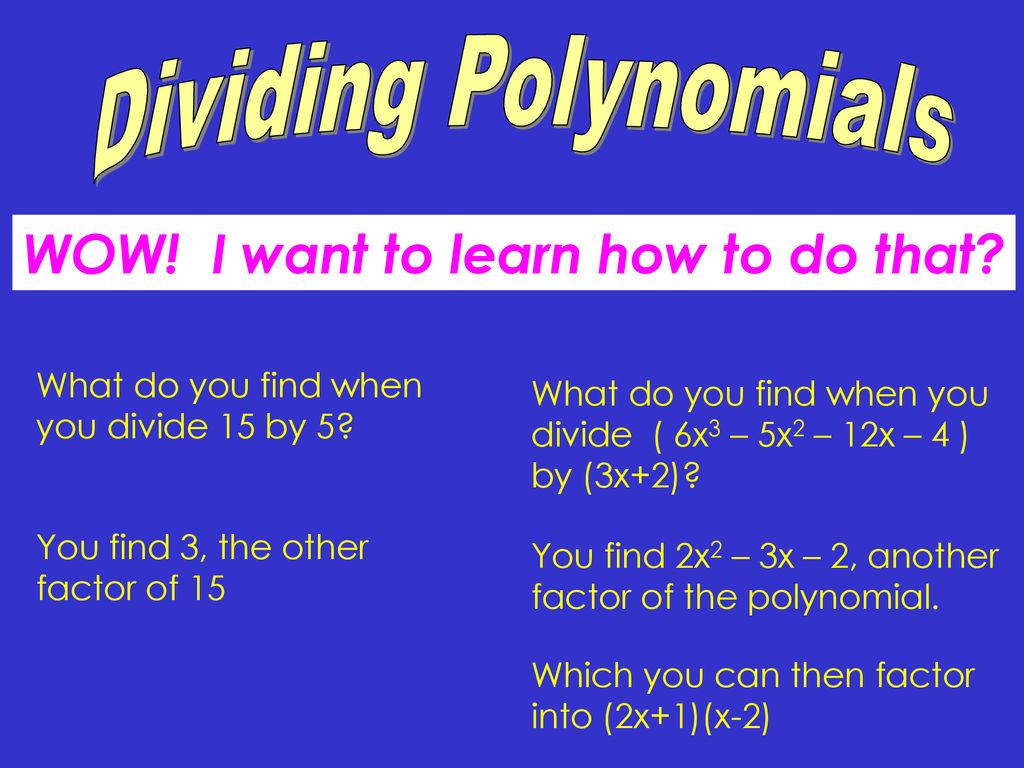 Dividing Polynomials Wow I Want To Learn How To Do That Ppt Download