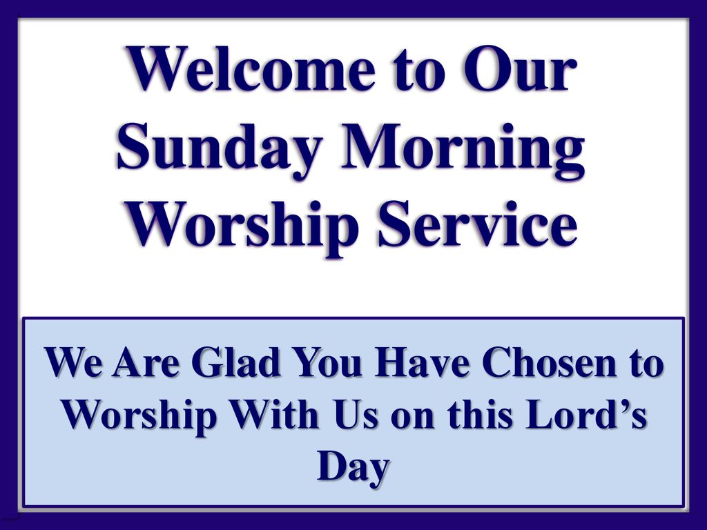 Welcome To Our Sunday Morning Worship Service Ppt Download