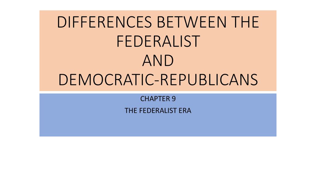 Differences Between The Federalist And Democratic Republicans Ppt