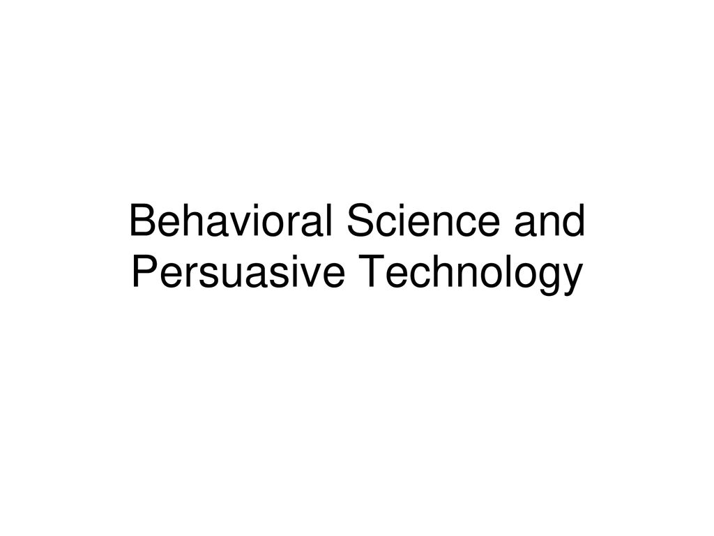 Behavioral Science And Persuasive Technology Ppt Download